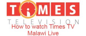How to watch Times TV Malawi Live Online - Business Malawi